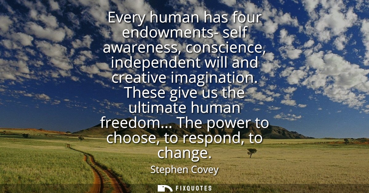 Every human has four endowments- self awareness, conscience,...
