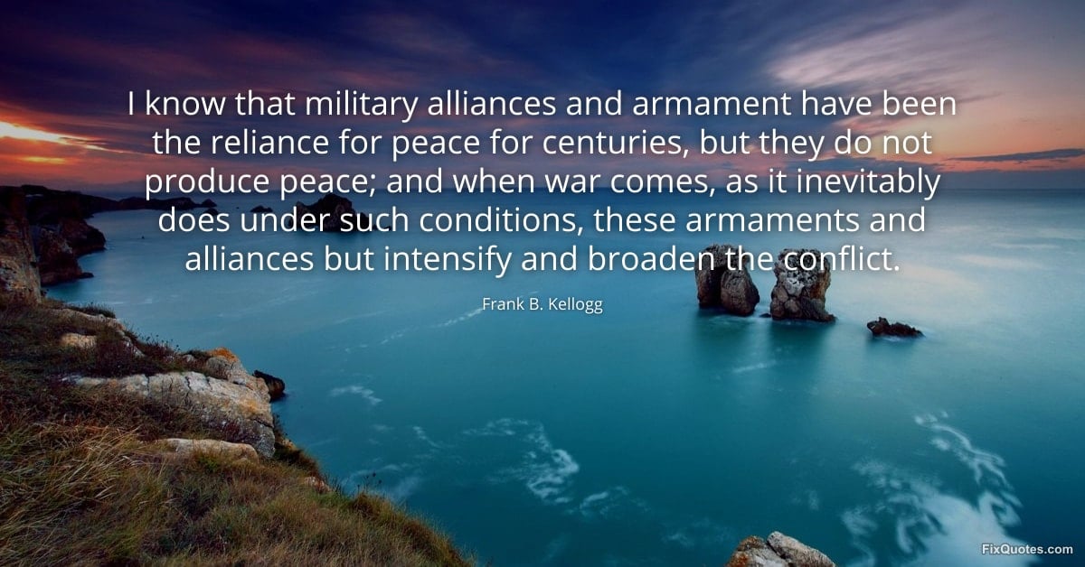 I know that military alliances and armament have been the re...