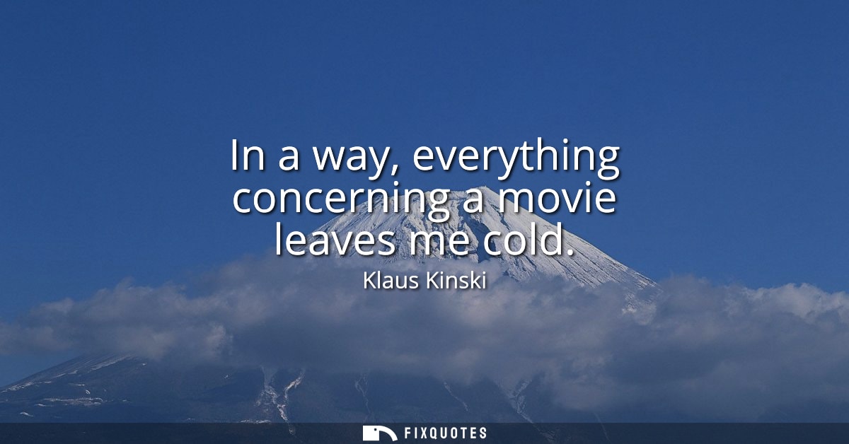 In a way, everything concerning a movie leaves me cold