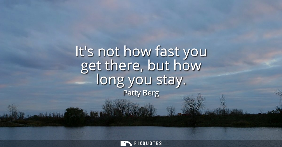 It's not how fast you get there, but how long you stay