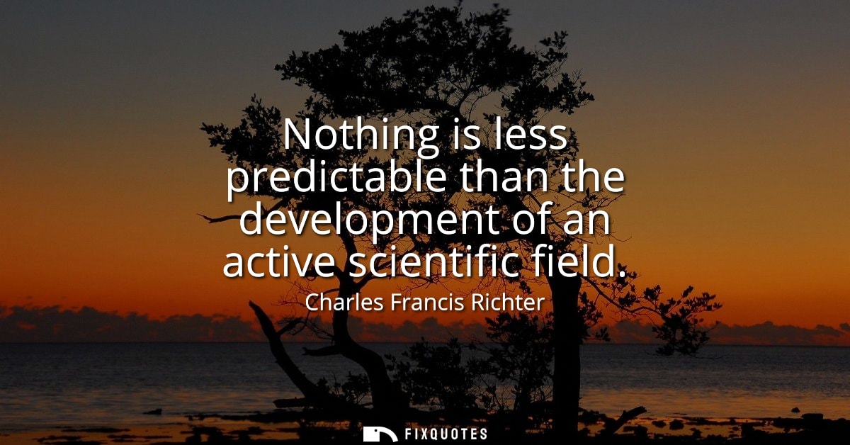 Nothing is less predictable than the development of an activ...