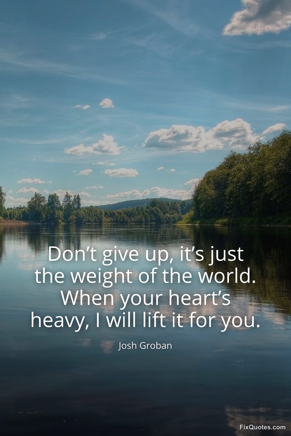 Don’t give up, it’s just the weight of the... - Josh Groban