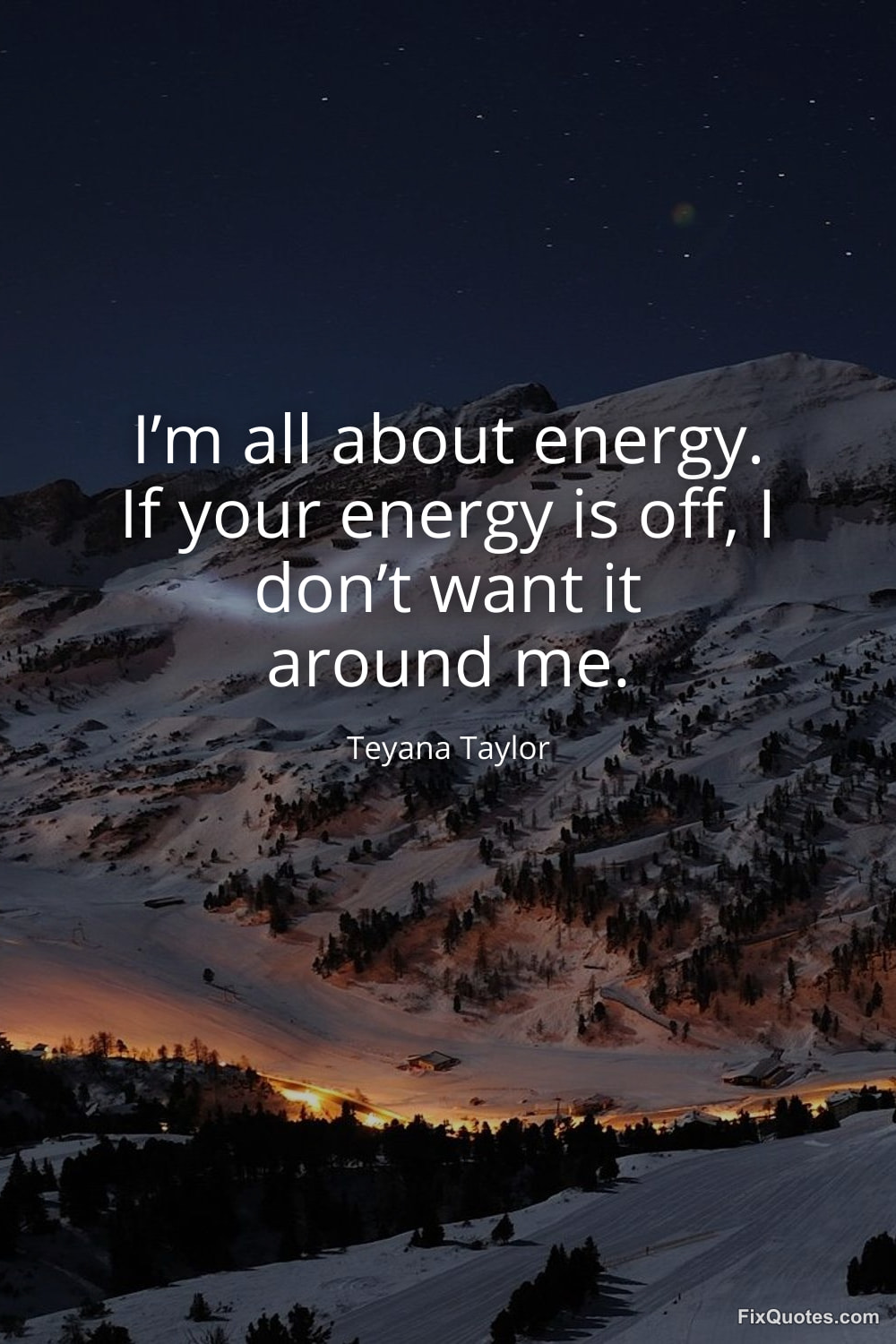 I’m all about energy. If your energy is off,... - Teyana Taylor