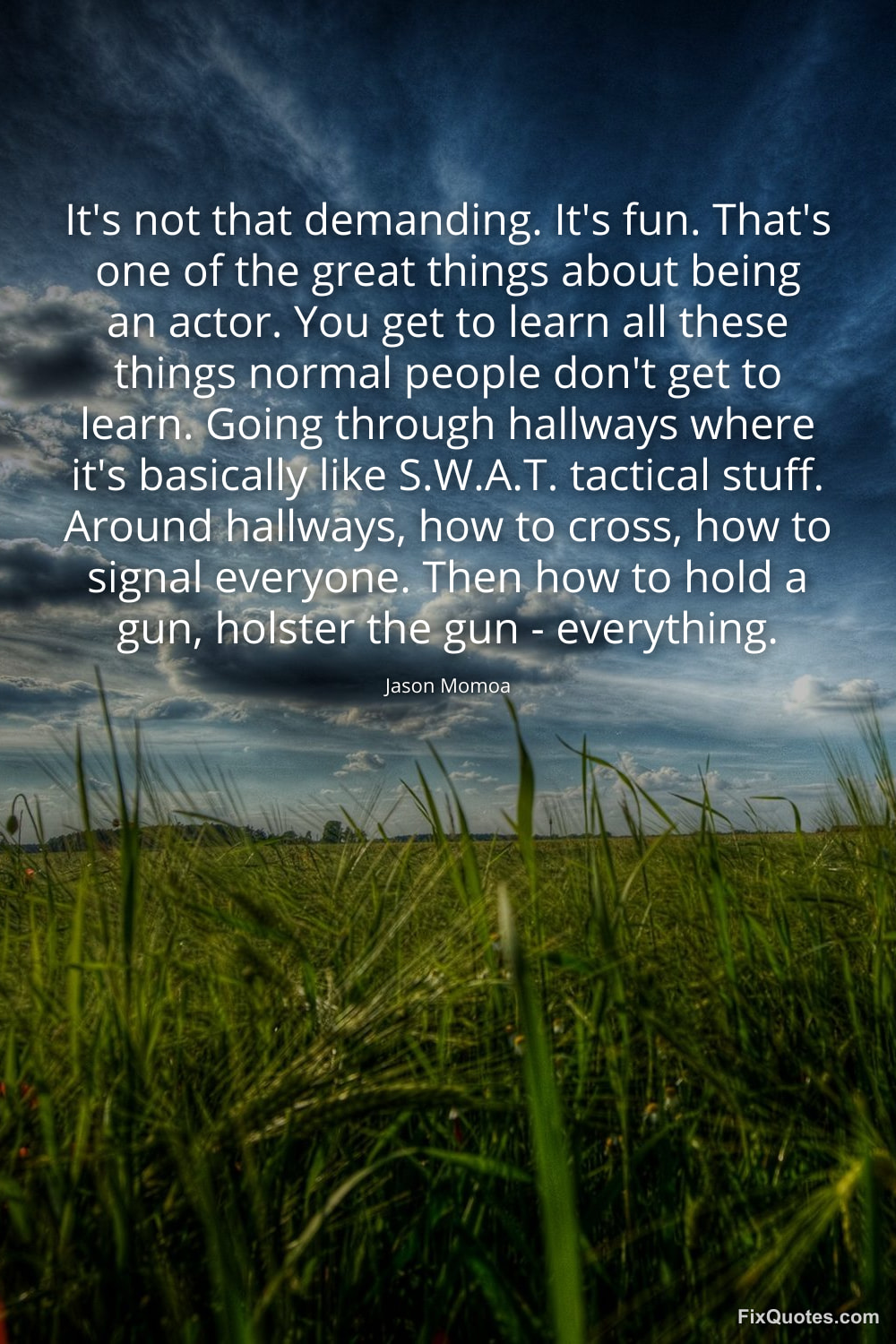 It's not that demanding. It's fun. That's one... - Jason Momoa