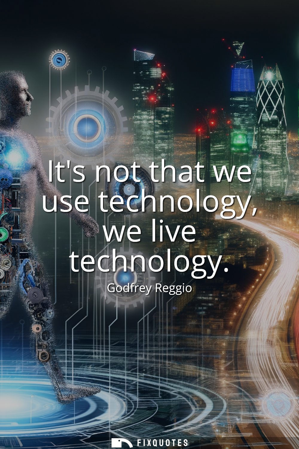 We Live Technology: Reflections on Godfrey Reggio's Quote