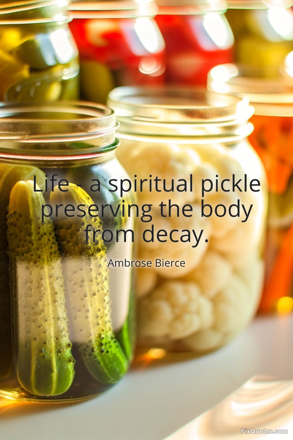 Life - a spiritual pickle preserving the... - Ambrose Bierce