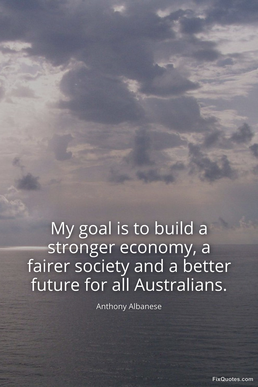 My goal is to build a stronger economy, a... - Anthony Albanese