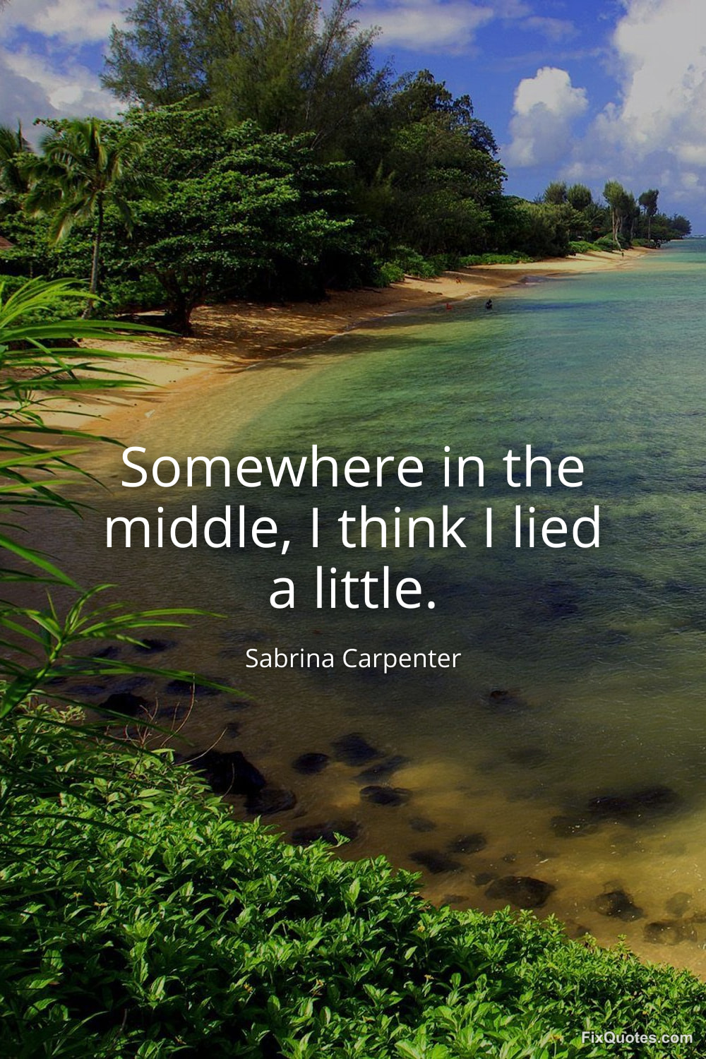 Somewhere in the middle, I think I lied... - Sabrina Carpenter