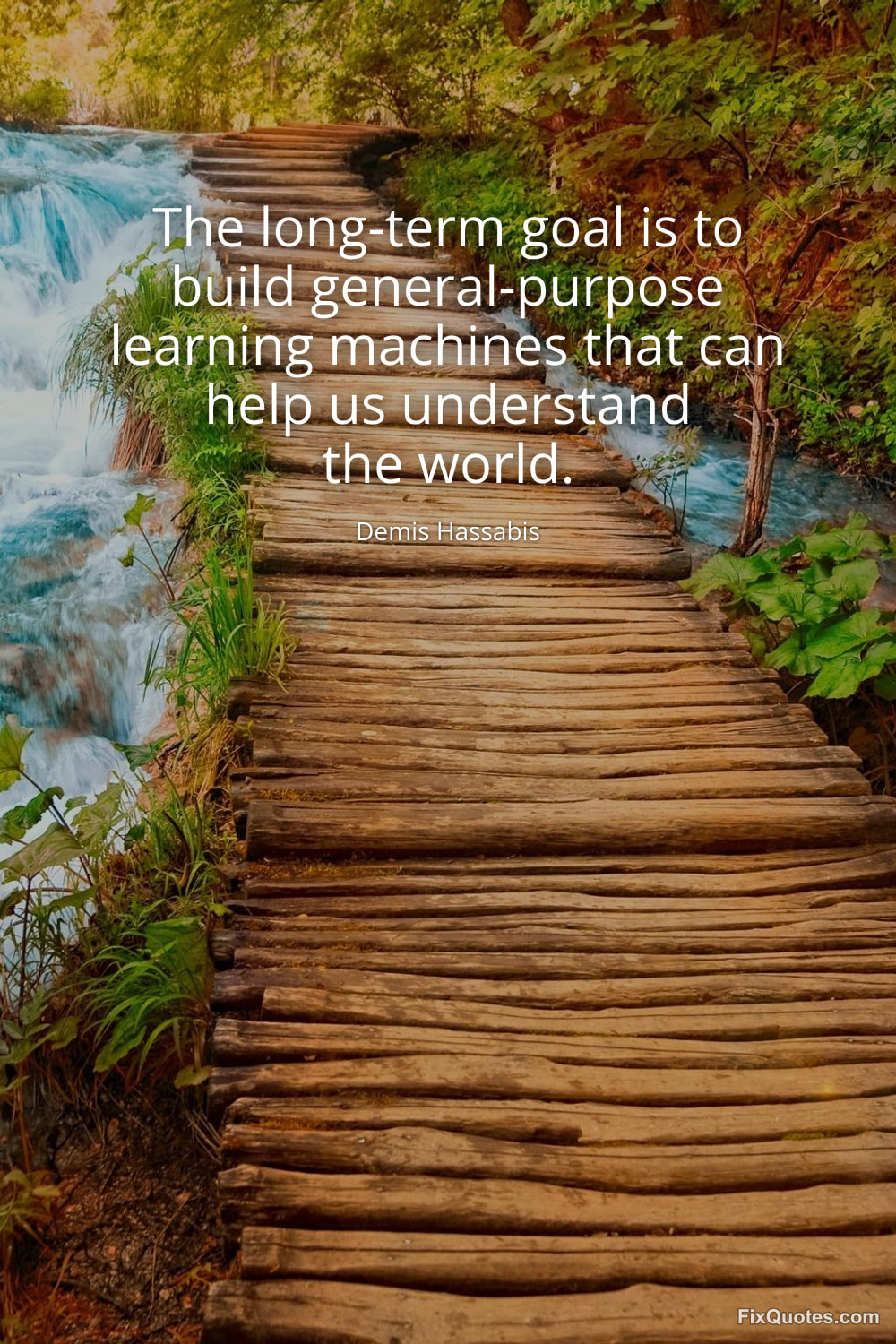 The long-term goal is to build... - Demis Hassabis