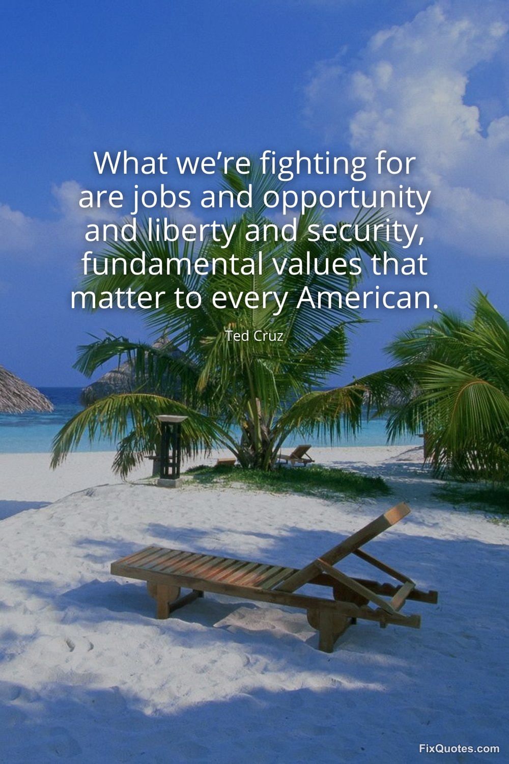 What we’re fighting for are jobs and opportunity... - Ted Cruz