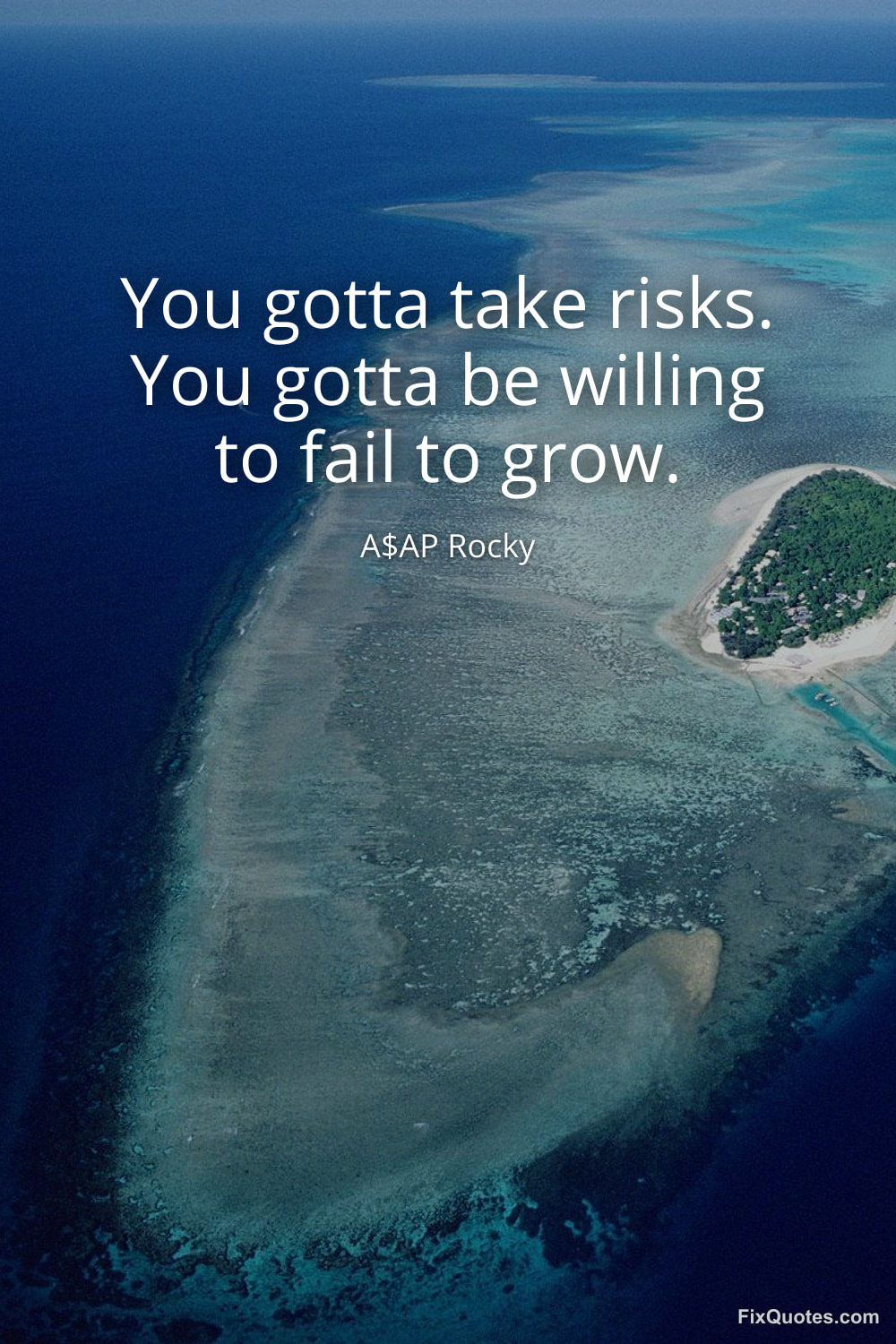 You gotta take risks. You gotta be willing to... - A$AP Rocky
