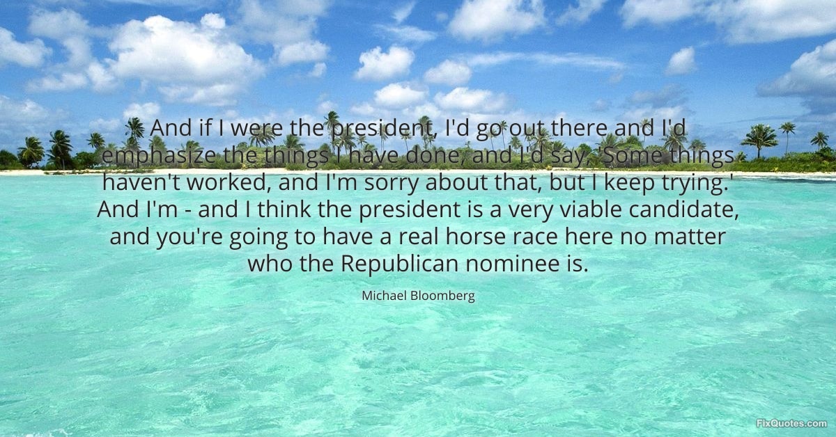 And if I were the president, I'd go out... - Michael Bloomberg