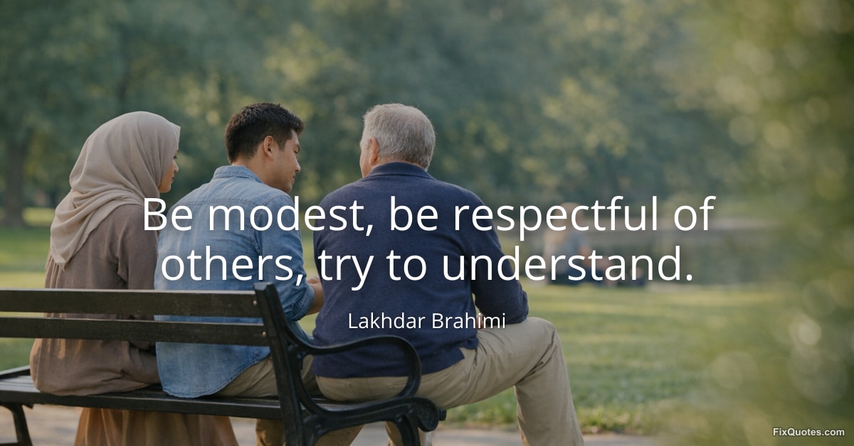 Modesty Respect Understanding - Lakhdar Brahimi