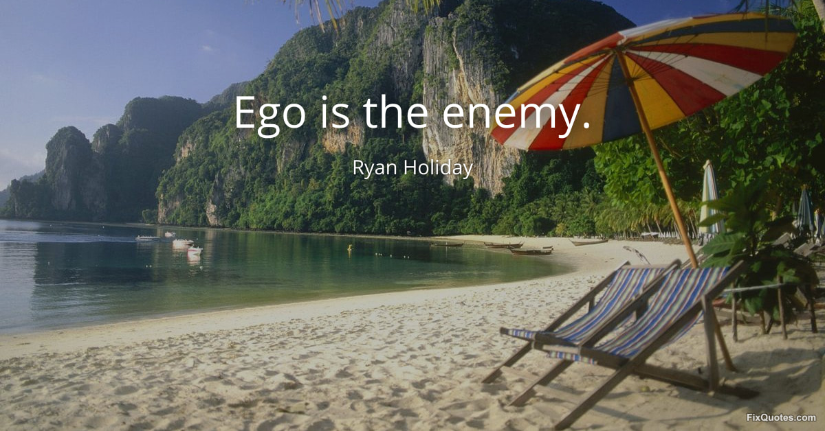 Ego is the enemy - Ryan Holiday - FixQuotes