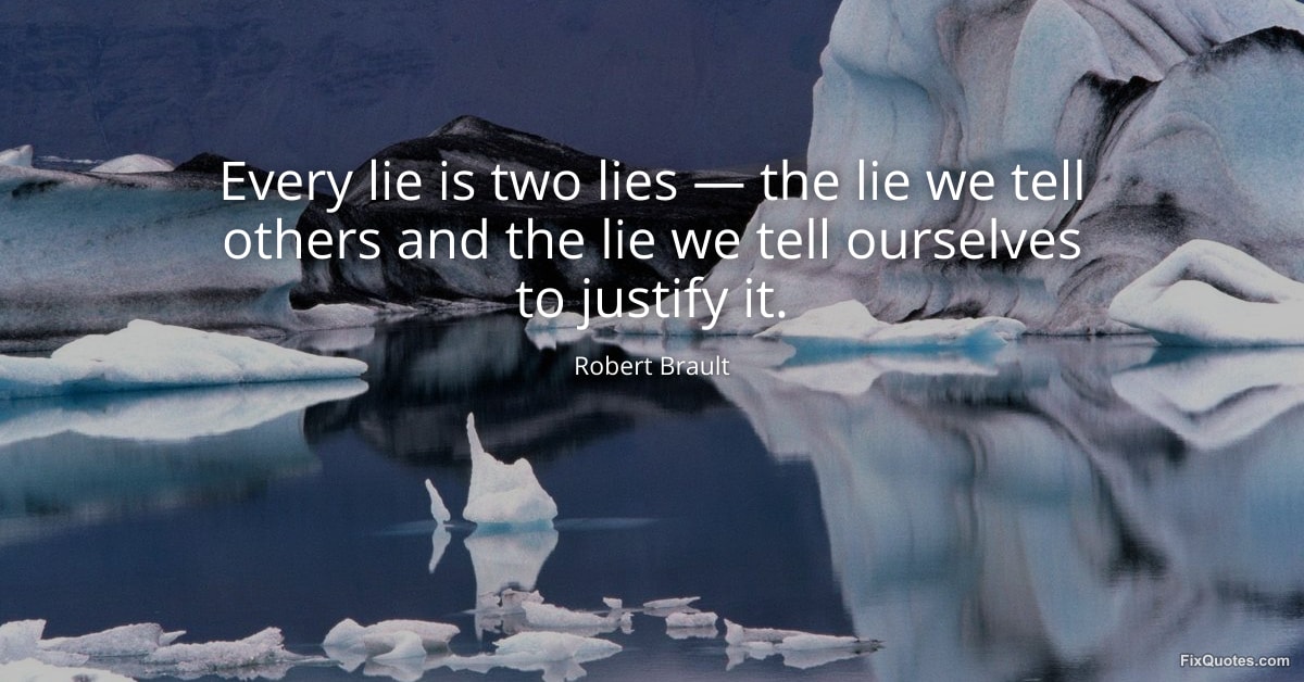 Every lie is two lies - Robert Brault