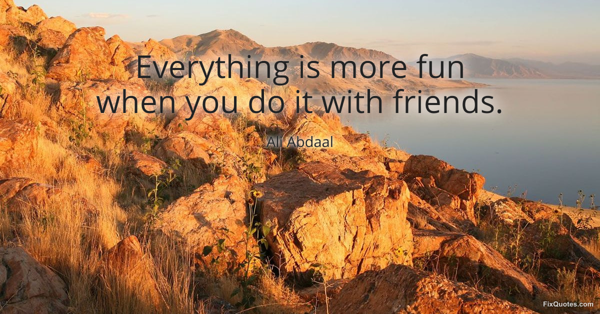 Everything Is More Fun With Friends - Ali Abdaal Quote