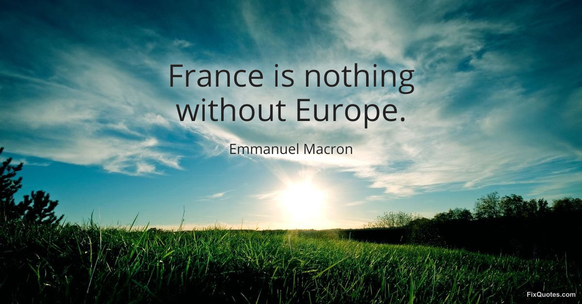 France is nothing without Europe - Emmanuel Macron - FixQuotes