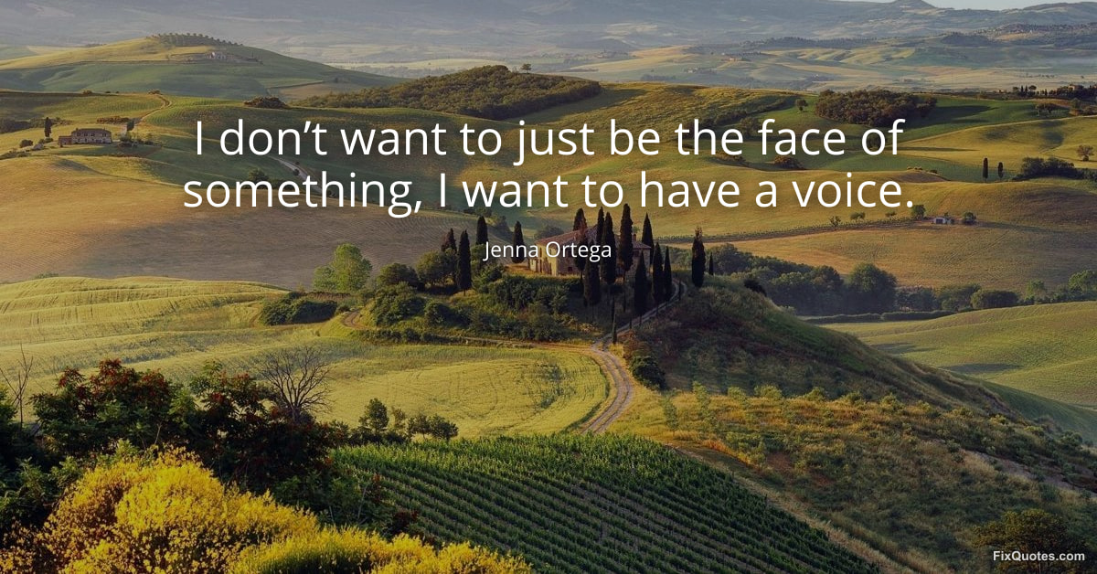 I don’t want to just be the face of... - Jenna Ortega