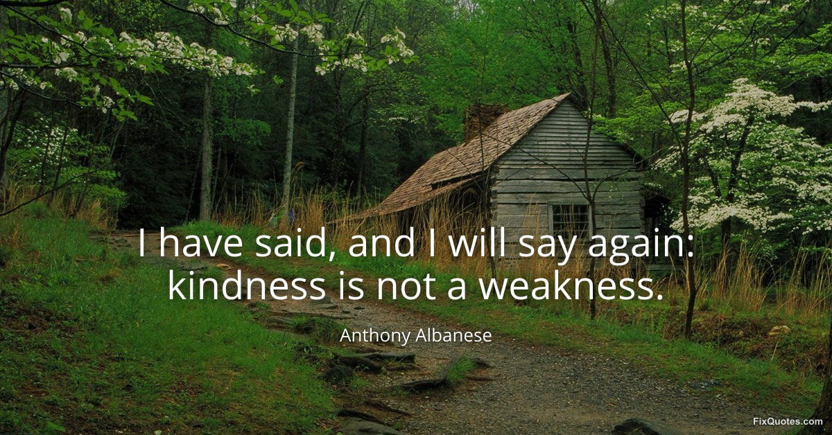 I have said, and I will say again:... - Anthony Albanese