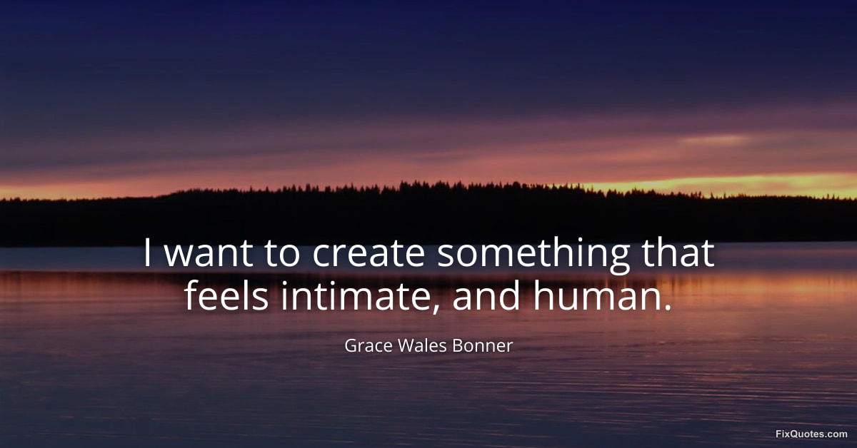 I want to create something that feels... - Grace Wales Bonner