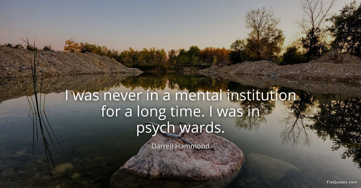Darrell Hammond quote on mental institution vs psych ward