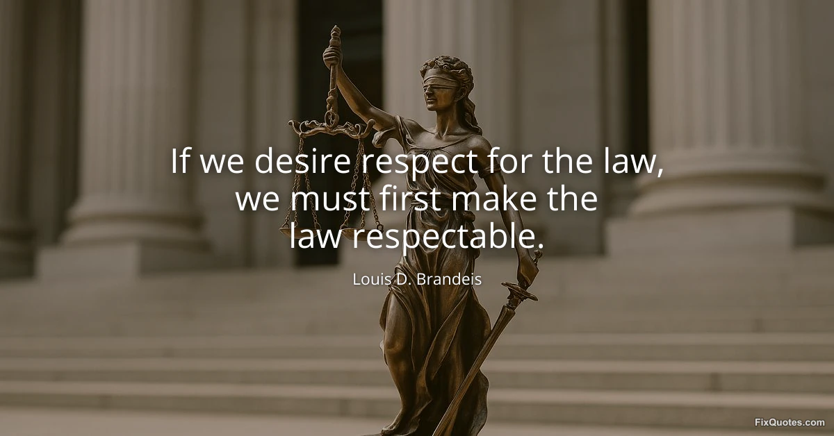 Respect for Law Requires It to Be Respectable - Brandeis