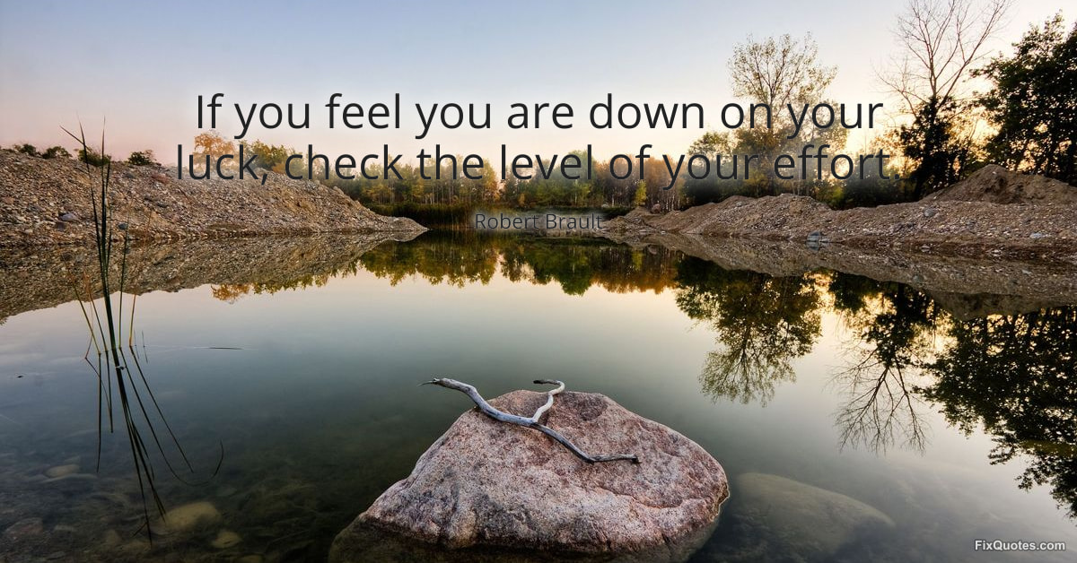 Check Your Effort Before Blaming Luck - Robert Brault Quote