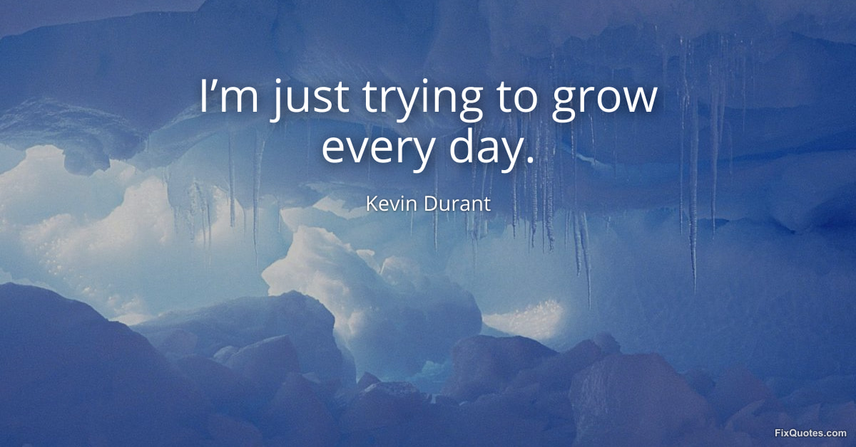 I’m just trying to grow every day - Kevin Durant - FixQuotes