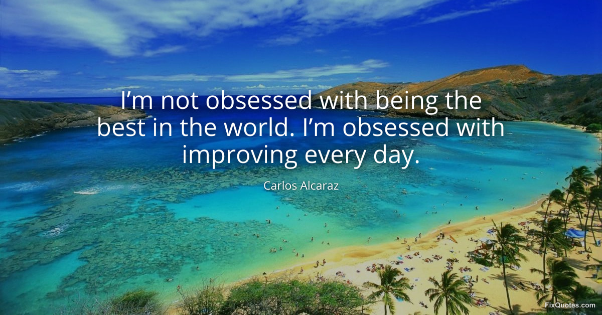 I’m not obsessed with being the best in the... - Carlos Alcaraz