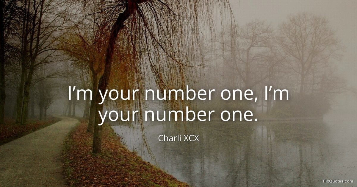 I’m your number one, I’m your number one - Charli XCX