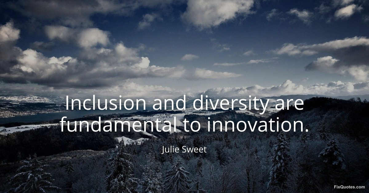 Inclusion and diversity are fundamental to... - Julie Sweet