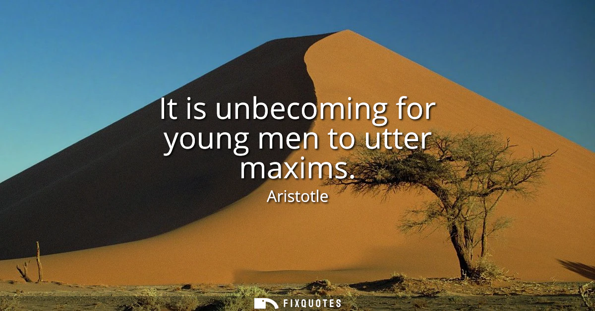 It is unbecoming for young men to utter maxims