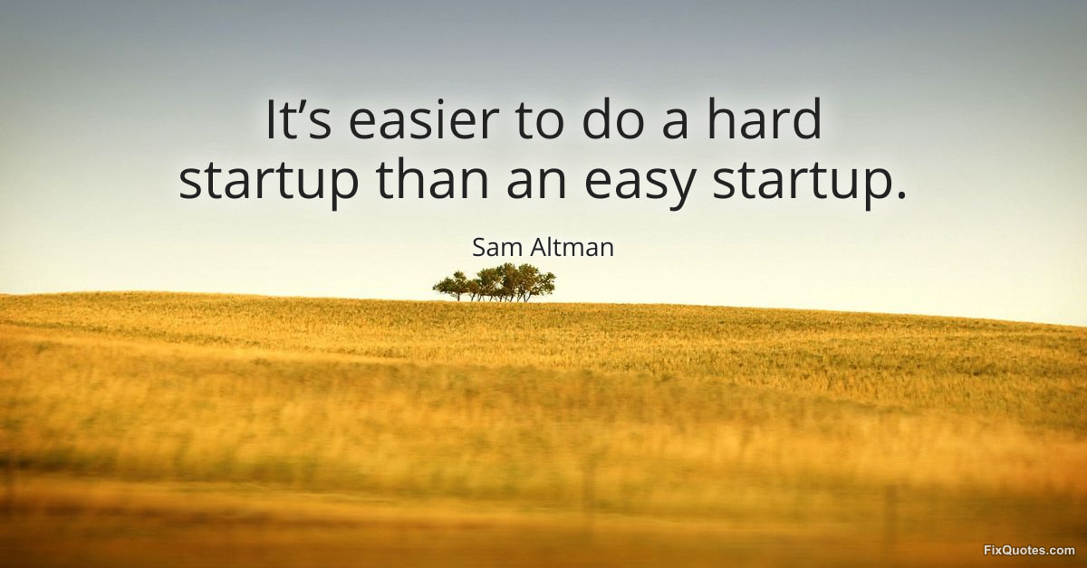It’s easier to do a hard startup than an easy... - Sam Altman