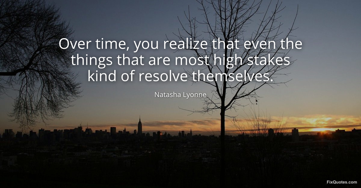 Over time, you realize that even the things... - Natasha Lyonne