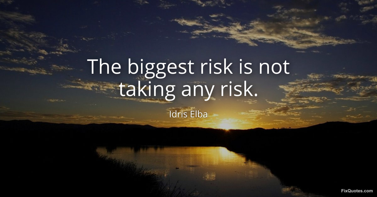 The biggest risk is not taking any risk - Idris Elba