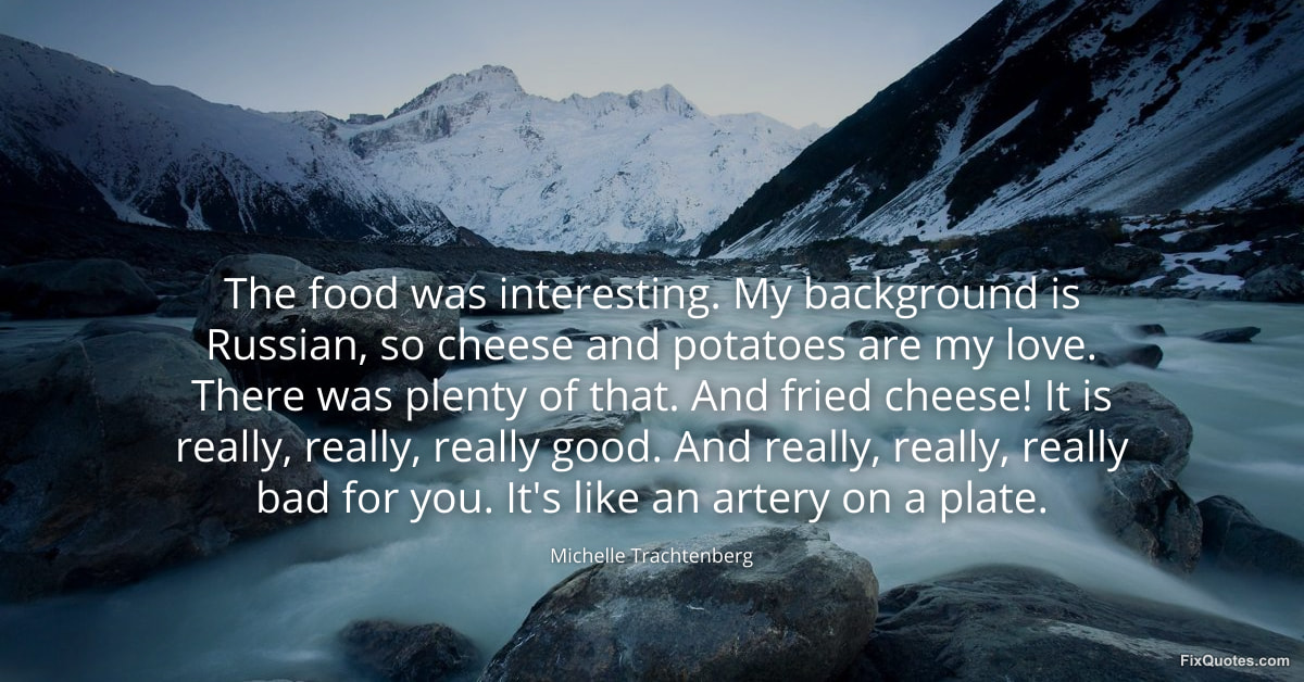 The food was interesting. My... - Michelle Trachtenberg