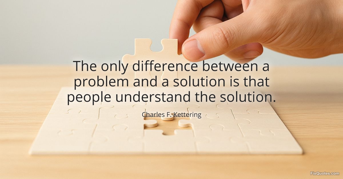 The Only Difference Between a Problem and a Solution is Understanding