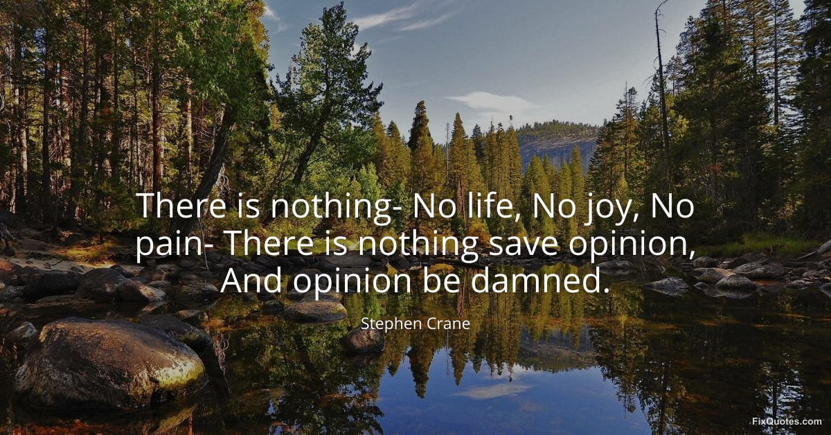 There is nothing- No life, No joy, No pain-... - Stephen Crane