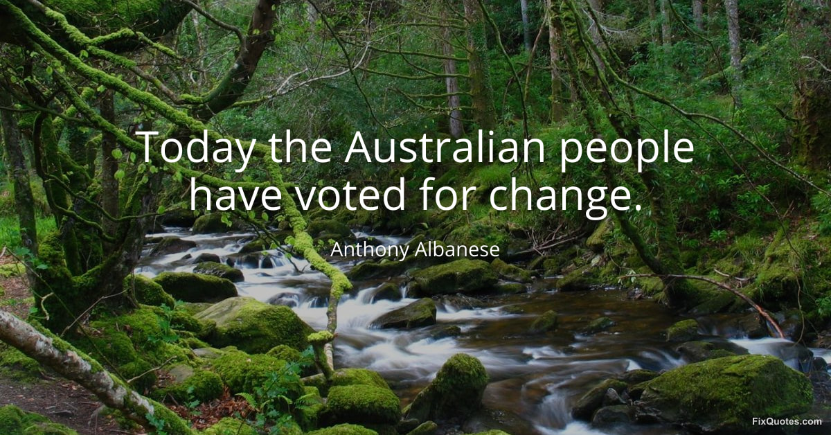 Today the Australian people have voted... - Anthony Albanese
