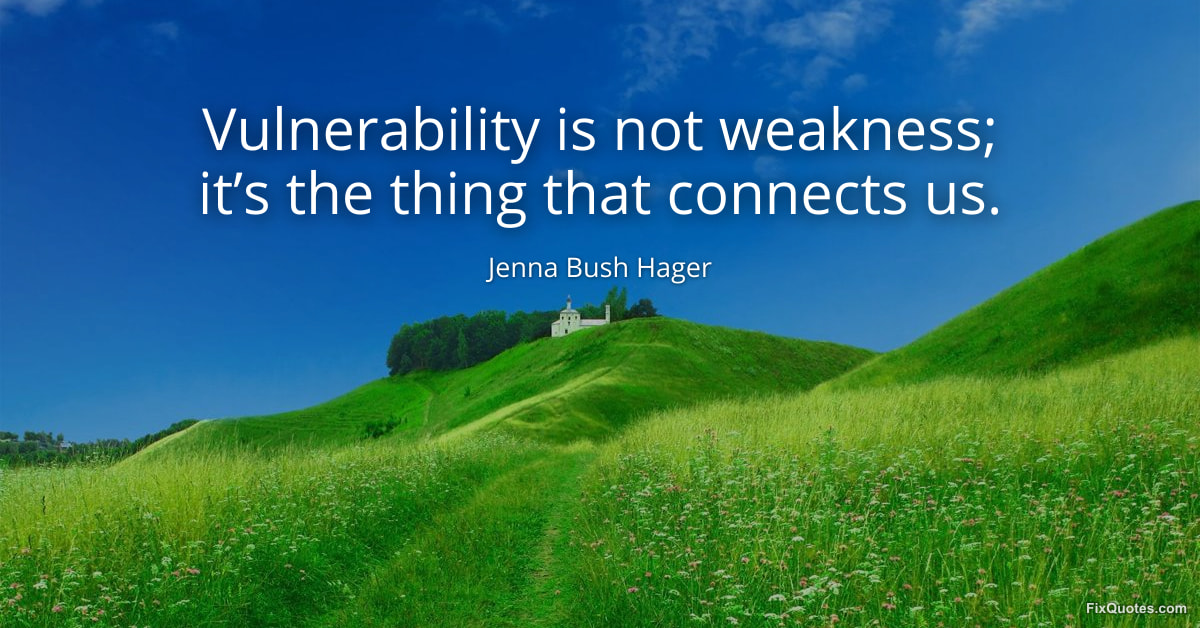 Vulnerability is not weakness; it’s the... - Jenna Bush Hager